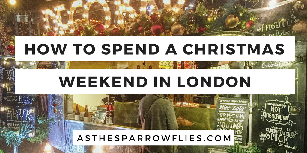 How to spend an incredible Christmas weekend in London - As The Sparrow ...